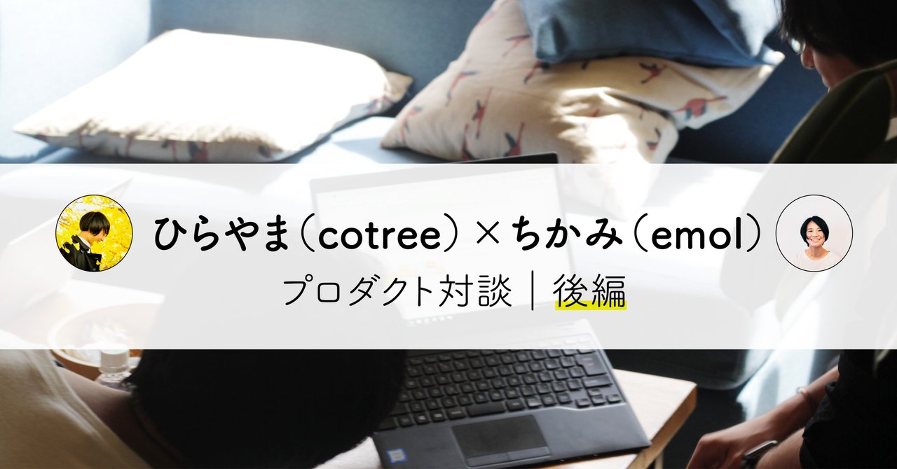 「組織そのものがプロダクトだと思ってます」｜cotree × emol のプロダクト対談：後編｜cotree 公式
