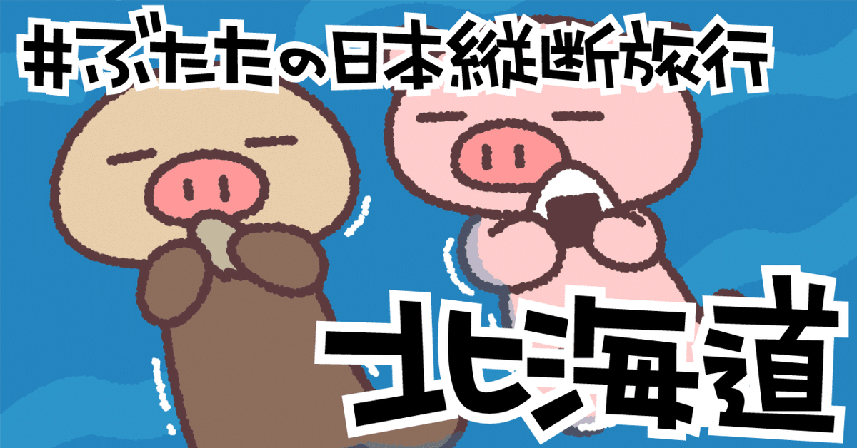 ぶたたの日本縦断旅行01【北海道】｜decosmith
