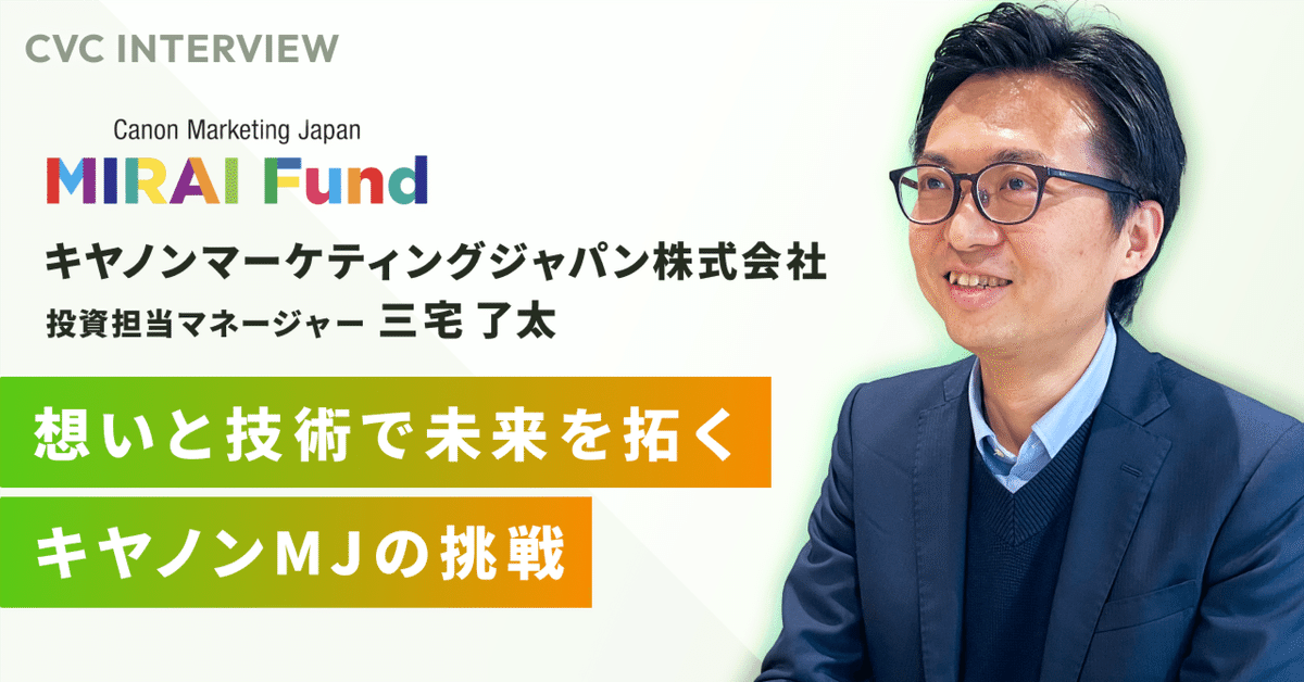 【CVCインタビュー】想いと技術で未来を拓くキヤノンMJの挑戦｜STARTUP LOG｜スタートアップの挑戦を、もっと身近に｜スタログ｜STALOG｜