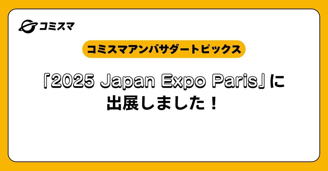 コミスマアンバサダー★トピックス 「2025 Japan Expo Paris」に出展しました！｜COMISMA INC.
