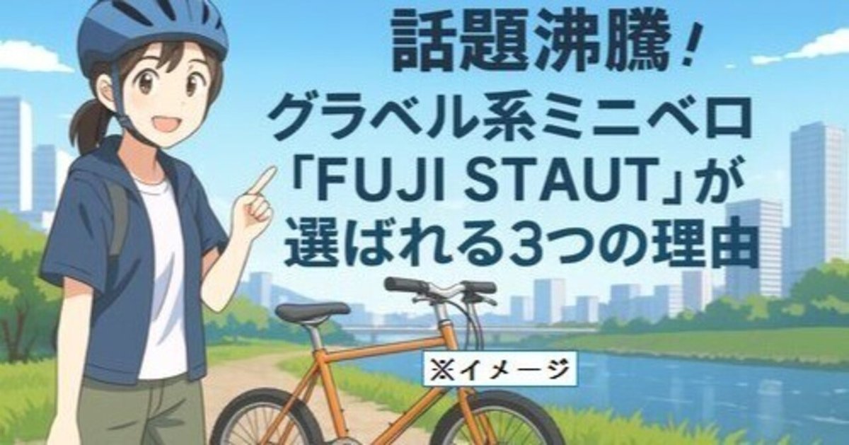 話題沸騰！グラベル系ミニベロ「FUJI STAUT」が選ばれる3つの理由 ｜電ちゃりミニベロ便