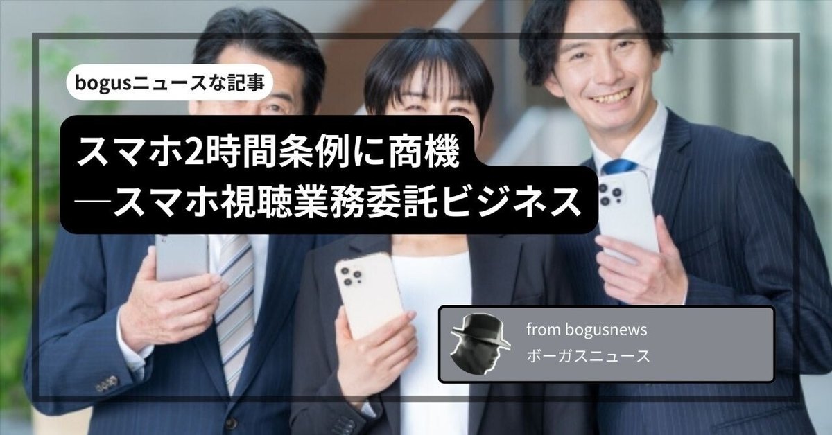 スマホ2時間条例に商機─スマホ視聴業務委託ビジネス｜bogusnews～ボーガスニュース