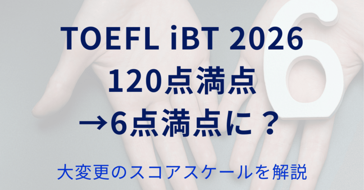 【120点満点→6点満点に？】大変更のTOEFL iBT 2026年新形式のスコアスケールを解説｜santa_toefl