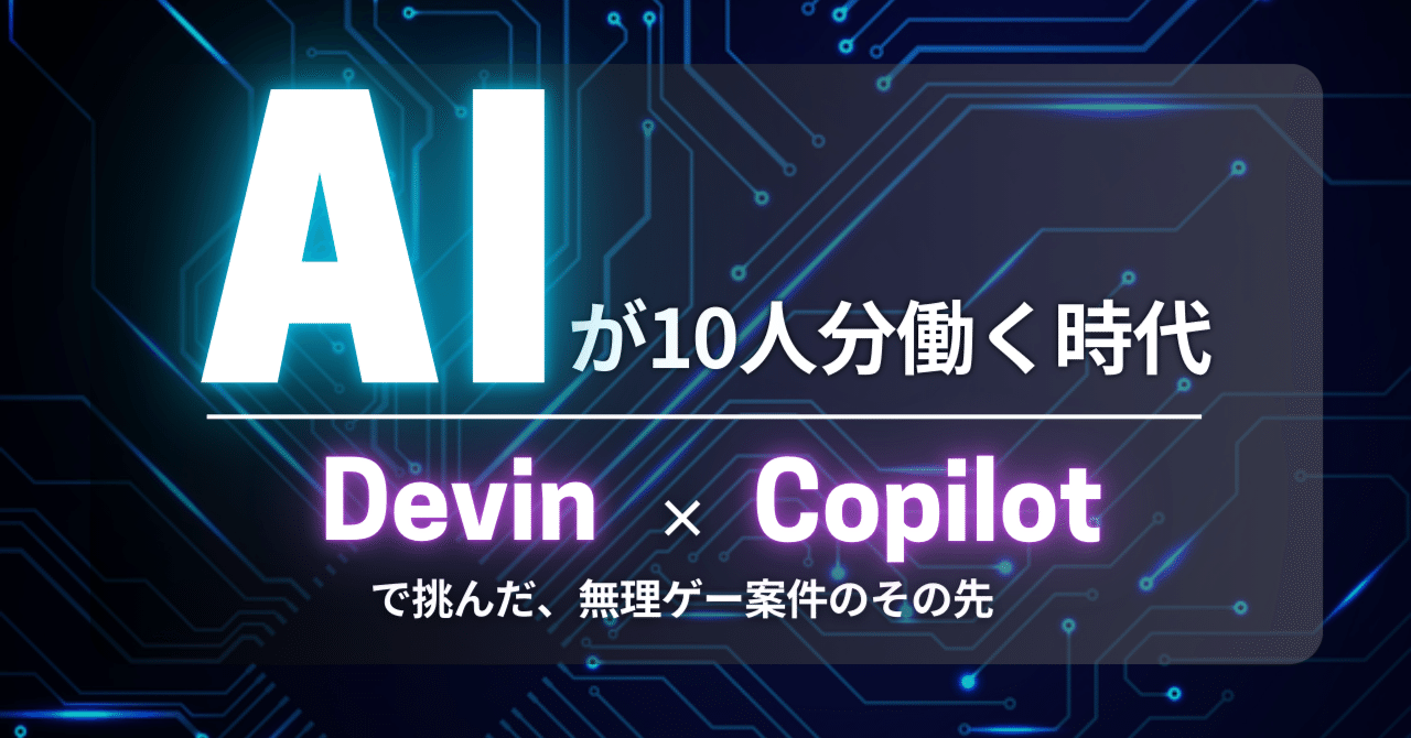 AIが10人分働く時代 ～ Devin × Copilot で挑んだ、無理ゲー案件のその先 ～｜@ultaro