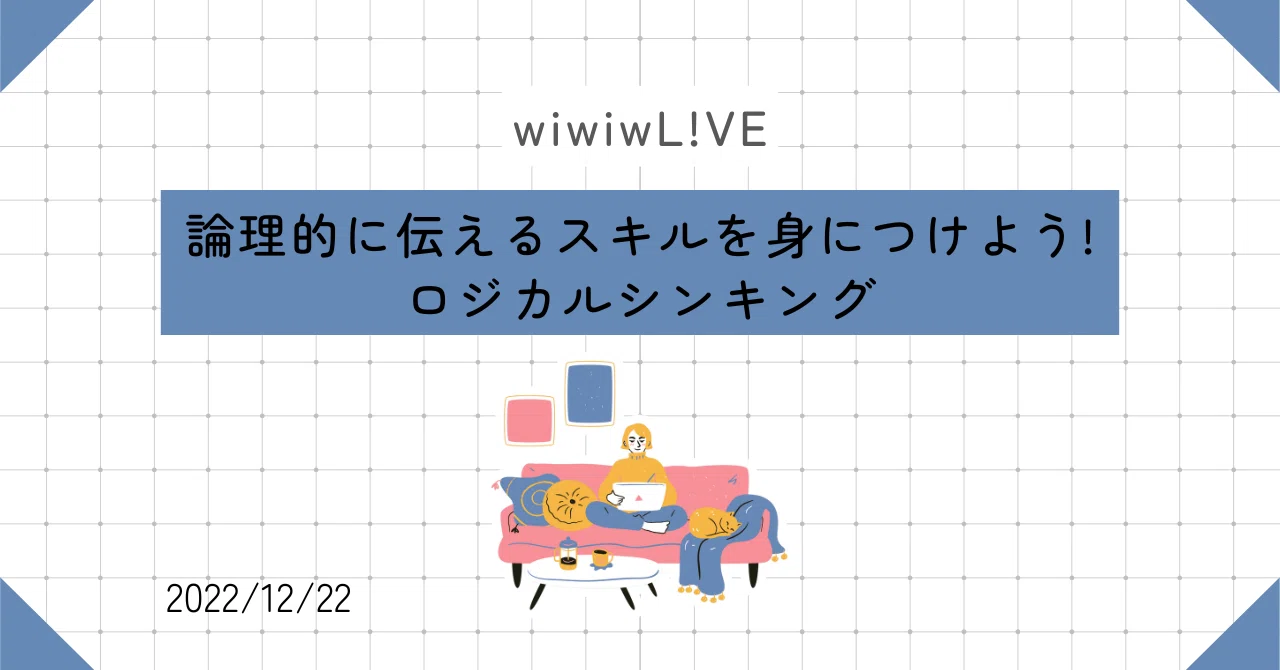 【セミナーレポート】2022年12月22日開催wiwiwL!VE 「論理的に伝えるスキルを身につけよう！ロジカルシンキング」｜株式会社wiwiw