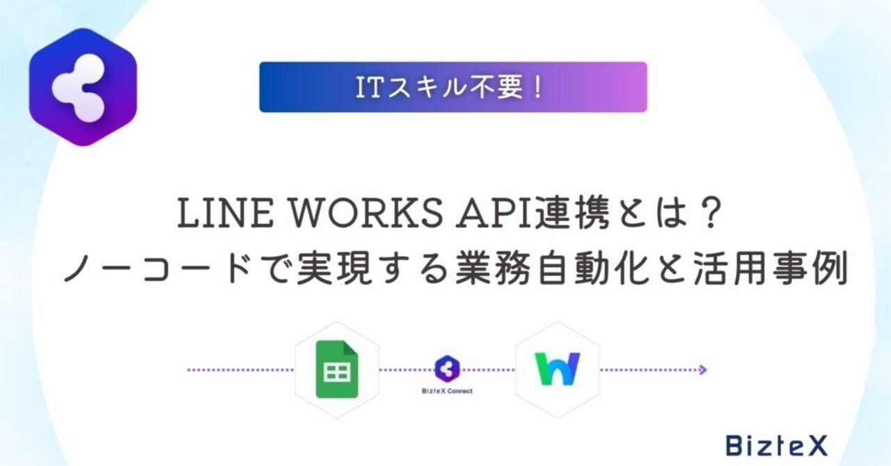 LINE WORKS API連携とは？ノーコードで実現する業務自動化と活用事例｜BizteX(ビズテックス)