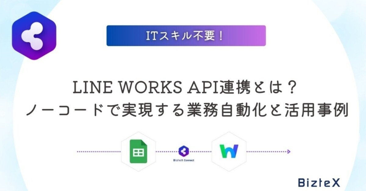 LINE WORKS API連携とは？ノーコードで実現する業務自動化と活用事例｜BizteX(ビズテックス)