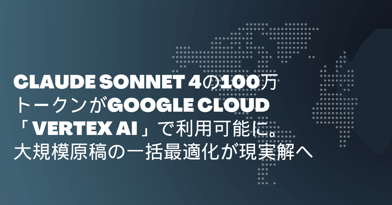 Claude Sonnet 4の100万トークンがGoogle Cloud「Vertex AI」で利用可能に。大規模原稿の一括最適化が現実解へ｜米国AI×SEOニュース速報