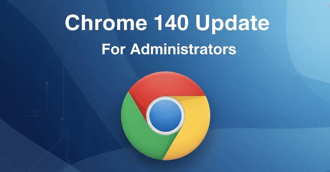 【要点まとめ】 Google Chrome 140 管理者向けリリースノートが公開｜HelenTech