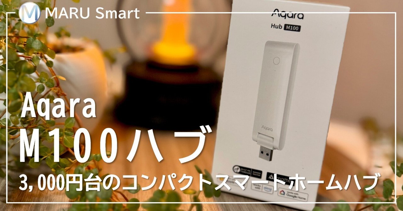 Aqara M100徹底レビュー｜3,000円台で全部入りハブ｜MARU Smart
