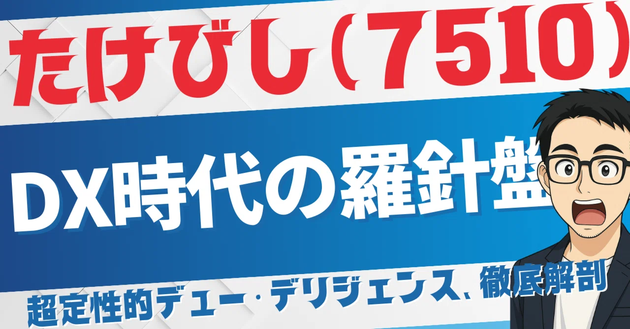 DX時代の羅針盤！「ただの商社」ではない、技術商社たけびし（7510）の真価と成長戦略を徹底解剖｜日本個別株デューデリジェンスセンター