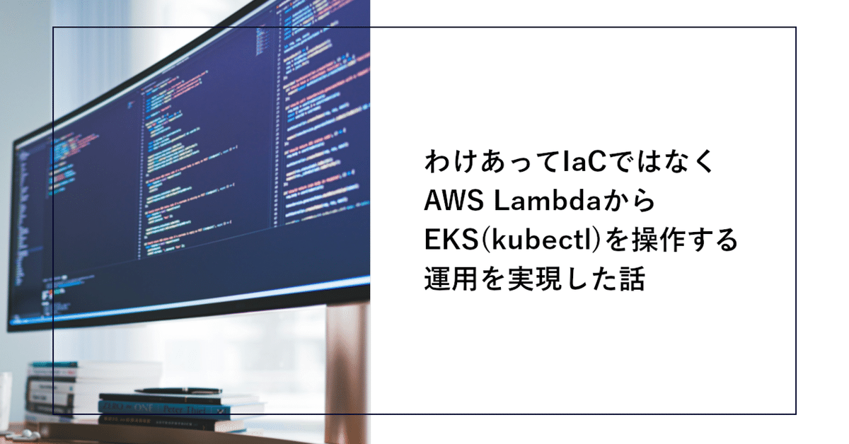 わけあってIaCではなくAWS LambdaからEKS(kubectl)を操作する運用を実現した話｜SHIFT Group 技術ブログ