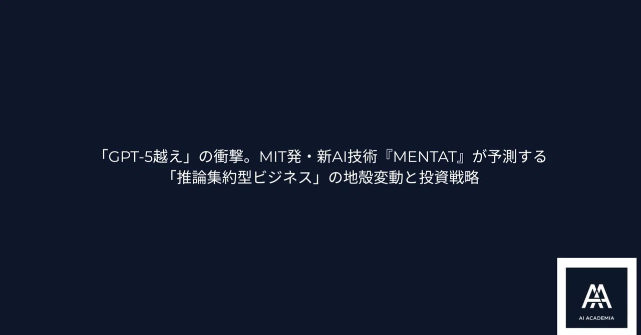 「GPT-5越え」の衝撃。MIT発・新AI技術『MENTAT』が予測する「推論集約型ビジネス」の地殻変動と投資戦略｜AI Academia ...