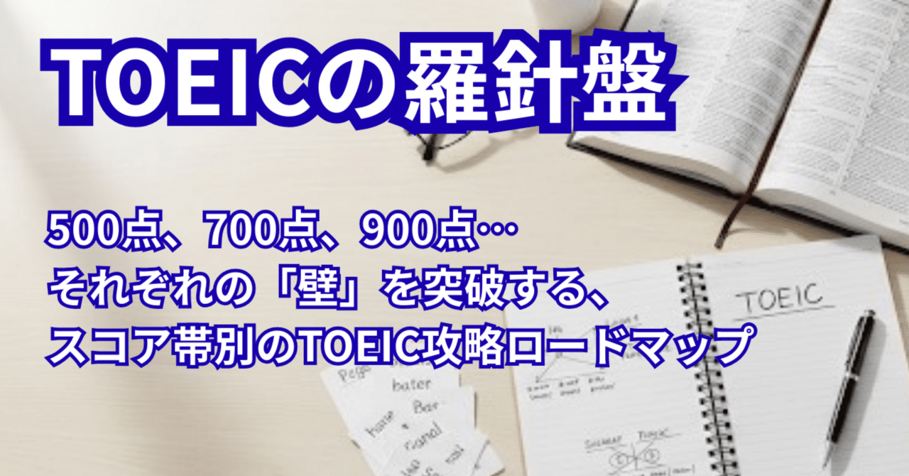500点、700点、900点…それぞれの「壁」を突破する、スコア帯別のTOEIC攻略ロードマップ｜ TOEICの羅針盤