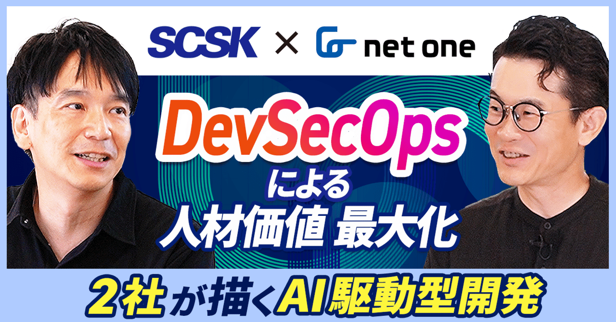【SCSK×ネットワン対談】AI×セキュリティ！2社の強みを活かしたシステム開発の未来像｜SCSK TECH