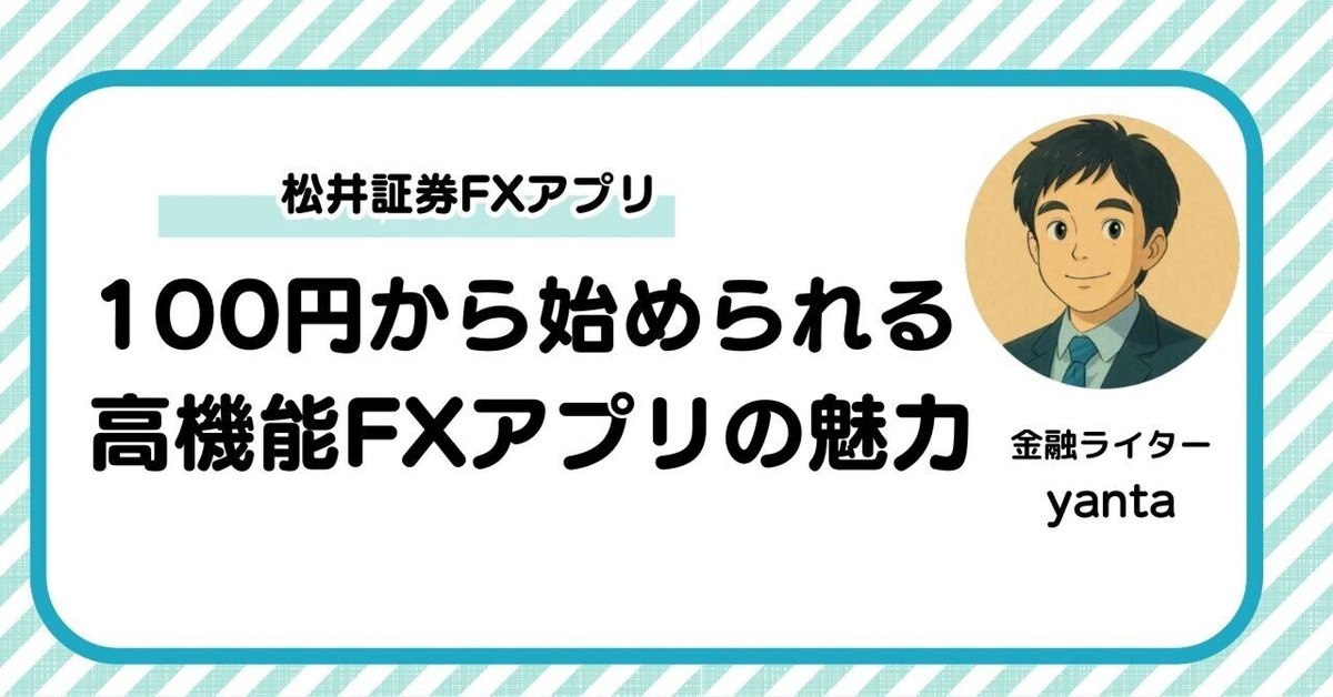 松井証券FXアプリ完全ガイド～100円から始められる高機能FXアプリの魅力を徹底解説｜yanta＠金融Webライター+note・アフィリエイト