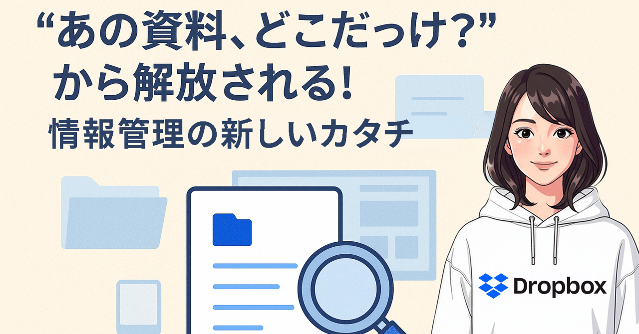 “あの資料、どこだっけ？”から解放される！ 情報管理の新しいカタチ｜Dropbox Japan 株式会社