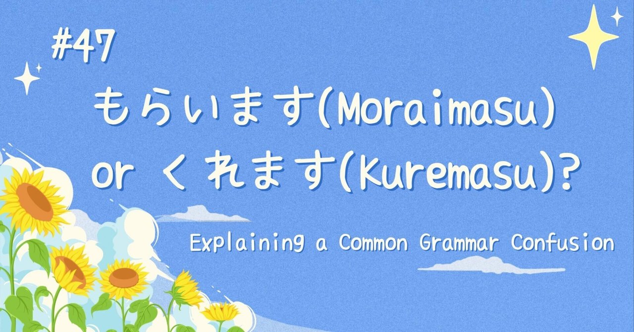 #47 もらいます(Moraimasu) or くれます(Kuremasu)? Explaining a Common Grammar ...