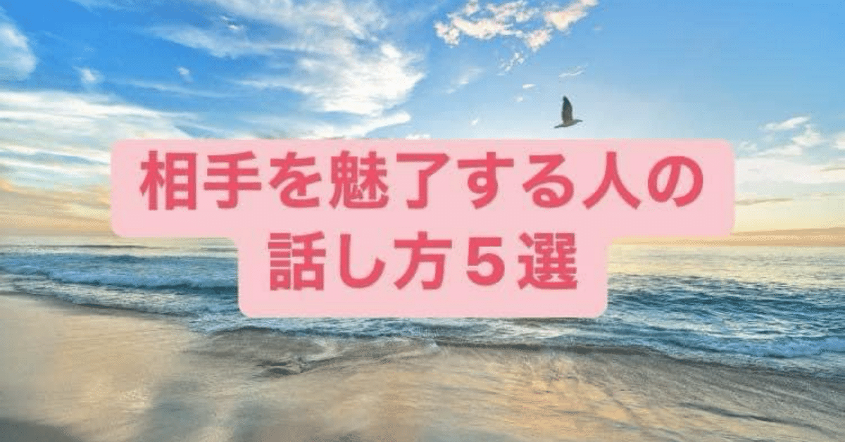 【相手を魅了する人の会話5選】｜H.Kenta