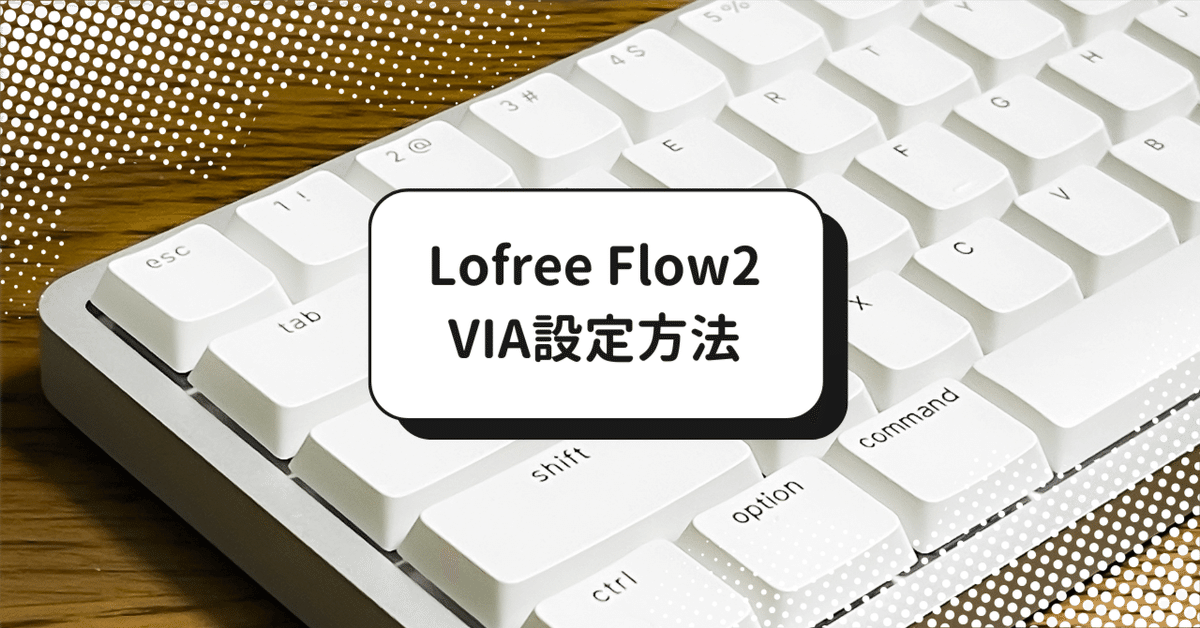 Lofree Flow2 の VIA 設定方法！キーマップの変更方法について｜ばんか@あなたのスイッチを押すWeb屋