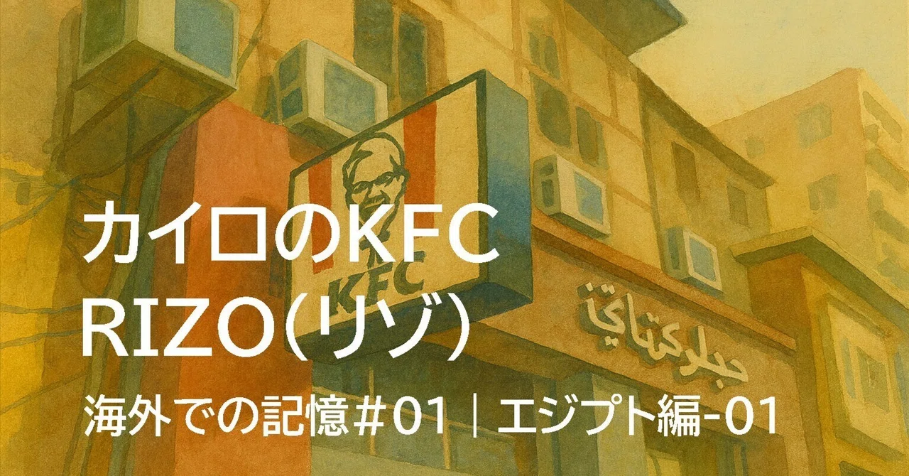 カイロのKFC「RIZO（リゾ）」──ご当地メニュー覚書【海外での記憶 #01｜エジプト編-01】｜doremi