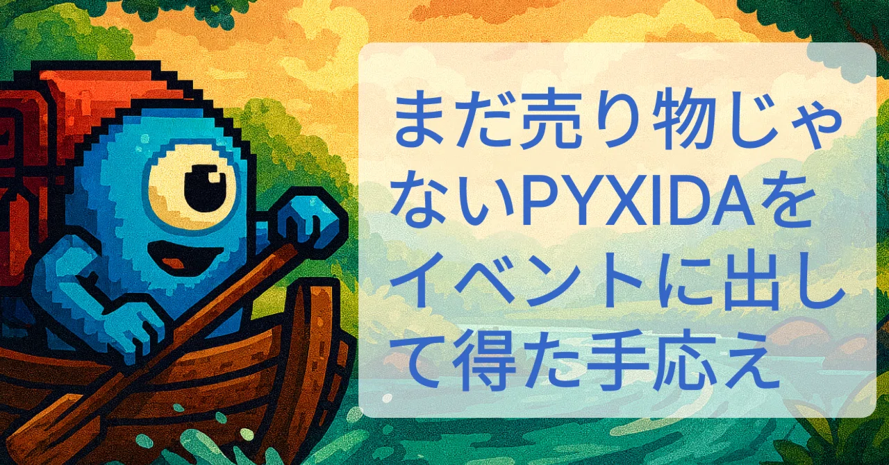 まだ売り物じゃないPYXIDAをイベントに出して得た手応え｜ぐり｜マーケティング×プロジェクト推進＋働く父（絶賛小1の壁）
