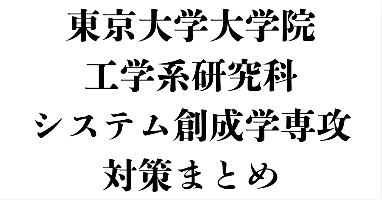 【対策まとめ】東京大学大学院工学系研究科システム創成学専攻（修士課程）｜佐藤咲祐 / Shosuke Sato