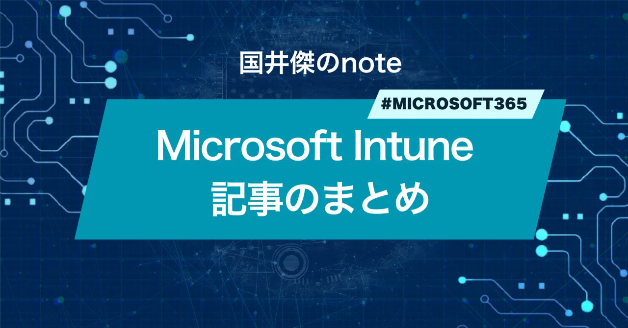 Microsoft Intune 記事のまとめ（2024年以降）｜kuniisan-station