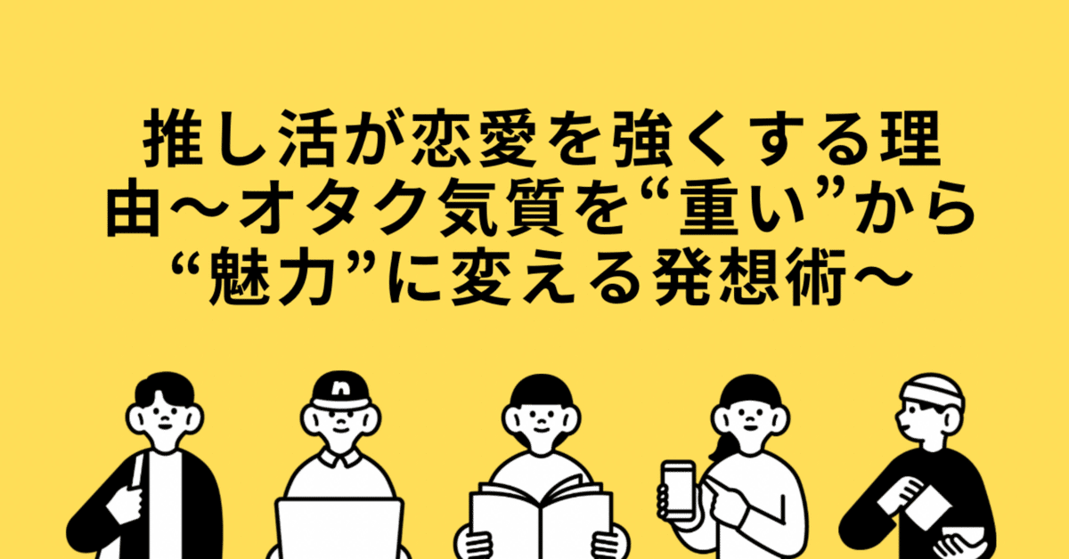 推し活が恋愛を強くする理由〜オタク気質を“重い”から“魅力”に変える発想術〜｜mane-labo