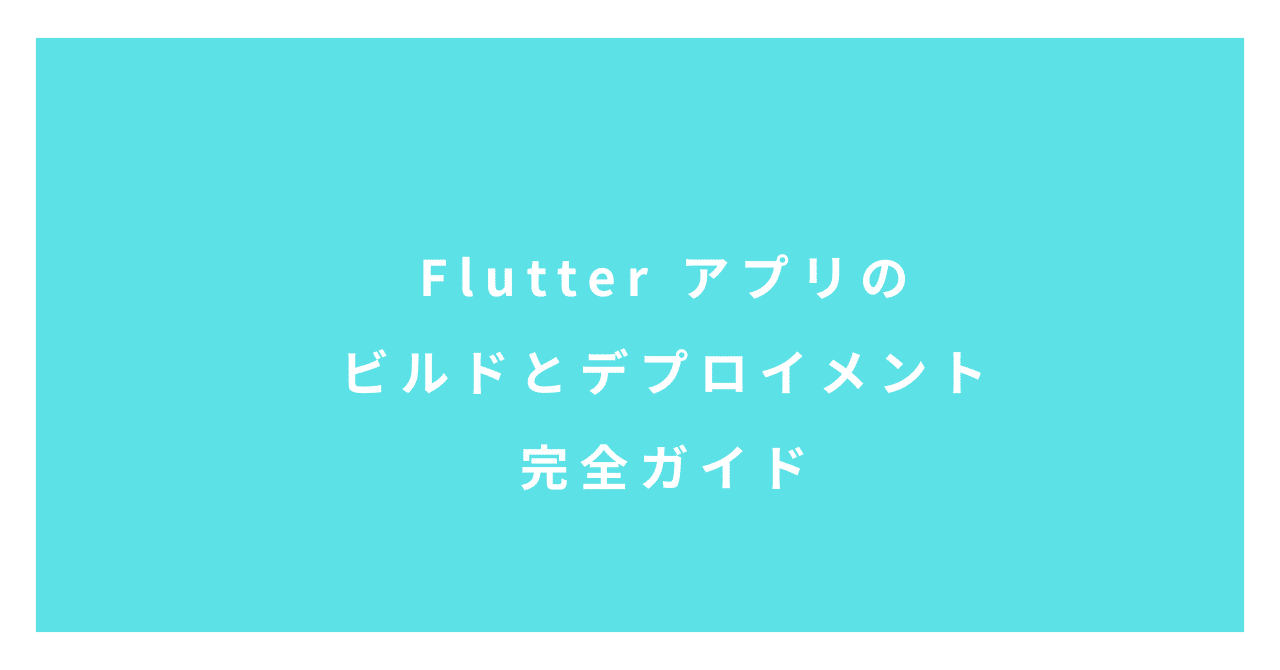 Flutter アプリのビルドとデプロイメント完全ガイド｜hiroki