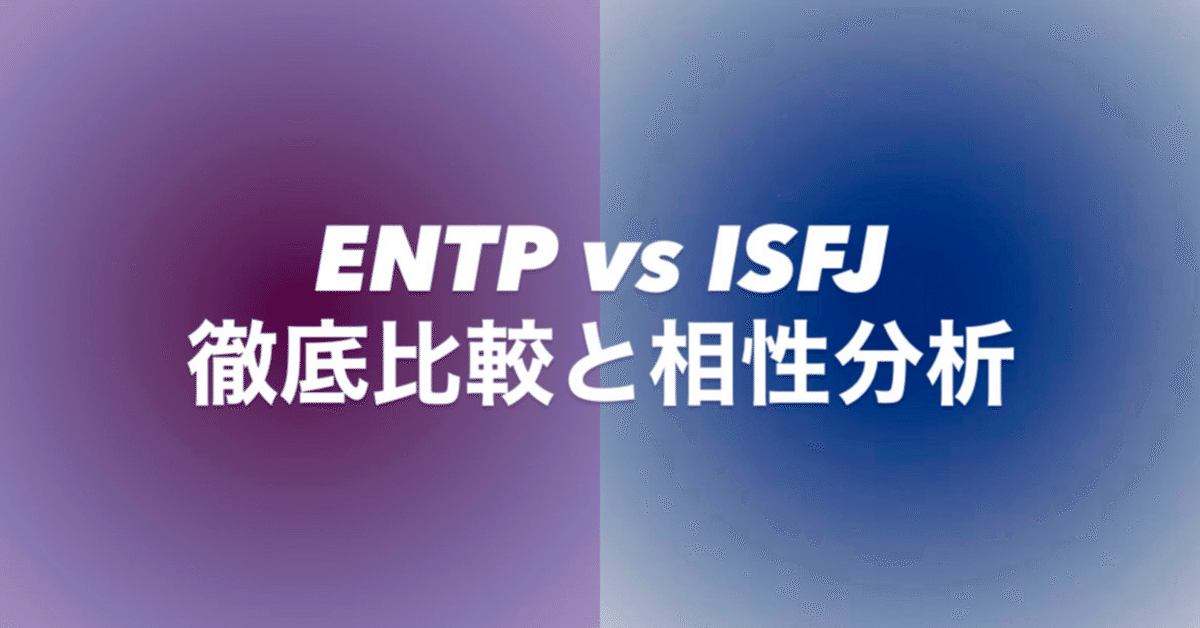 ENTP vs ISFJ 徹底比較と相性分析｜友達・恋愛・仕事で“わかり合うために”知っておくべきこと｜16TYPE 心理のトリセツ