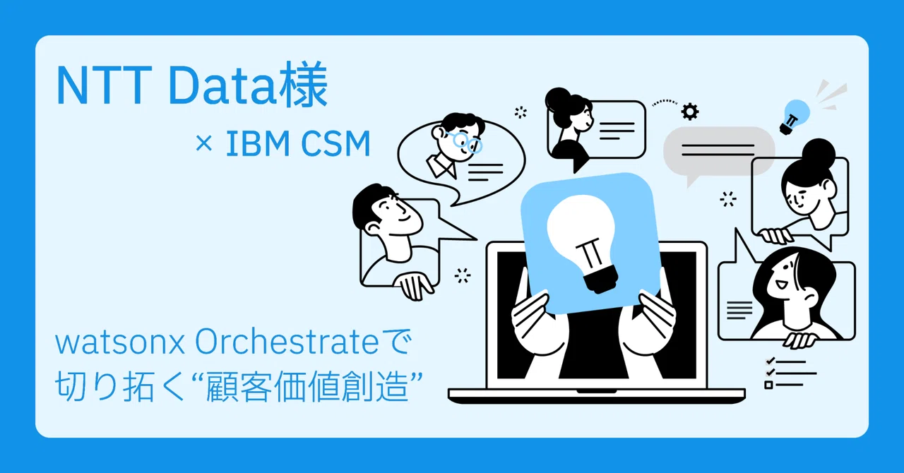 NTTデータ様×IBM CSM：First Userを目指す -watsonx Orchestrateで切り拓く顧客価値創造-｜日本IBM ...