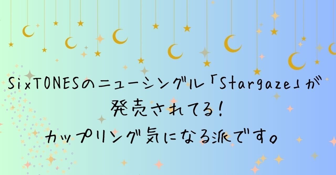 SixTONESのニューシングル「Stargaze」が発売されてる！カップリング気になる派です。｜みつき