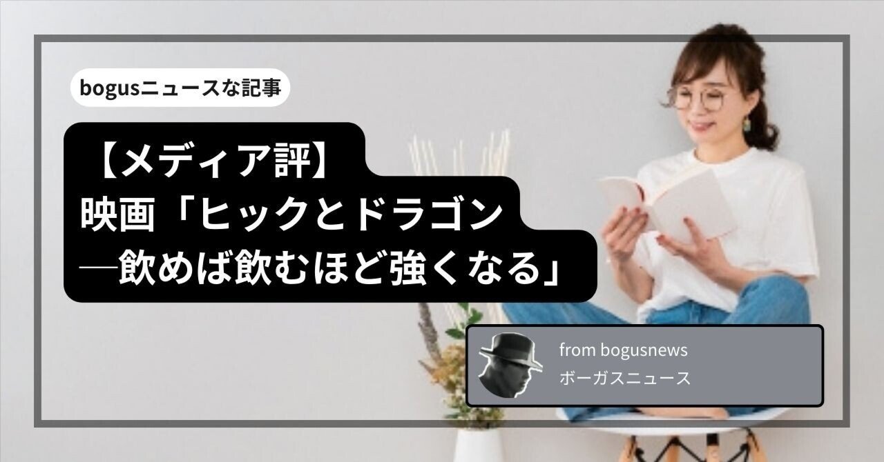 【メディア評】映画「ヒックとドラゴン─飲めば飲むほど強くなる」｜bogusnews～ボーガスニュース