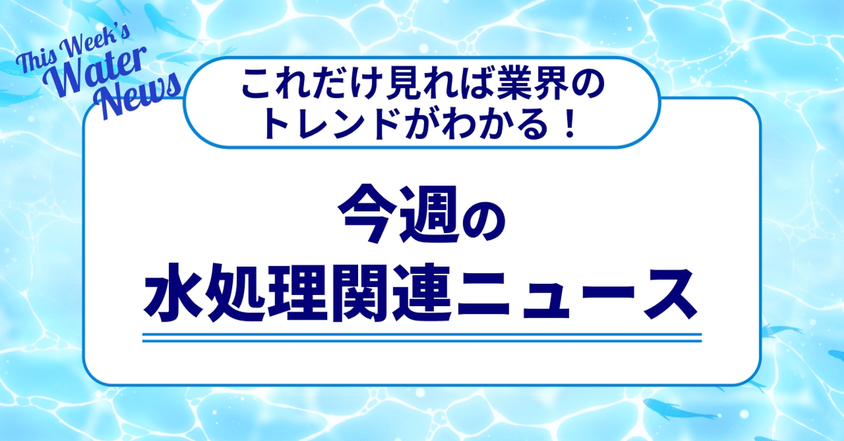 今週の水処理関連ニュース_20250914｜原田篤史_独立系水処理エンジニア