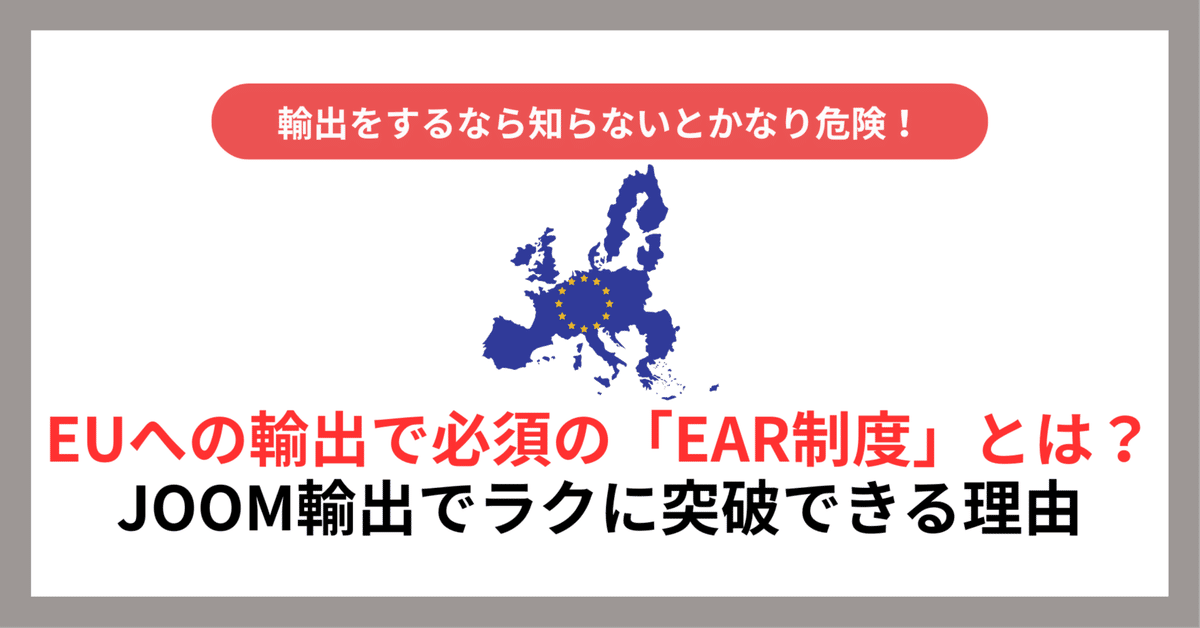 【対策必須？！】EU輸出で必須の「EAR制度」とは？JOOM輸出でラクに突破できる理由｜NO BORDER広報部＠📦 国内商品を、世界に売ろう。