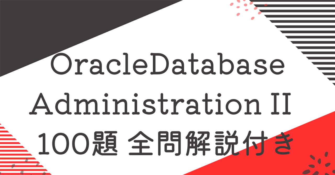 ORACLE MASTER Gold DBA(Oracle Database Administration II)100題過去問 問題集全問解答＋全問解説付き ｜ITエンジニア講師の過去問解説