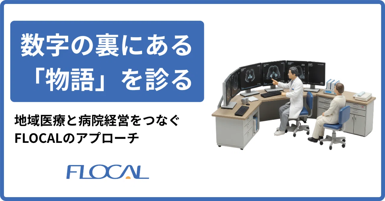 数字の裏にある「物語」を診る ― 地域医療と病院経営をつなぐFLOCALのアプローチ｜FLOCAL