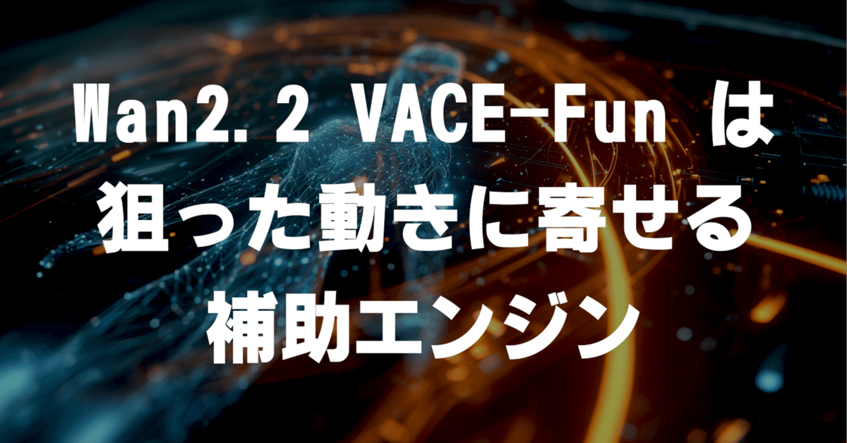 Wan2.2-VACE-Fun 登場──“制御”で狙い通りに動かすビデオ生成｜Forge Flow