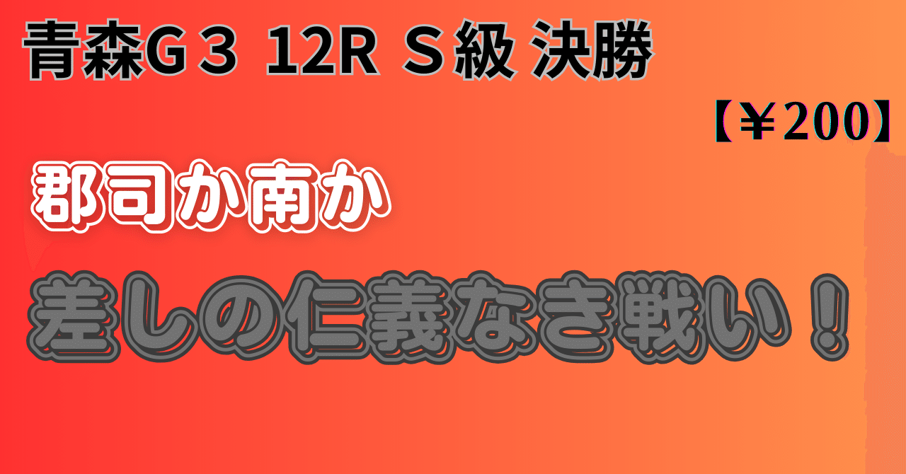 「郡司か南か、差しの仁義なき戦い」 青森G3 12R S級 決勝｜元・競輪専門紙記者が贈る KEIRIN SCORE WORKS