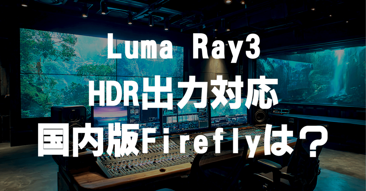 Luma「Ray3」—HDR出力の国内Fireflyは対応待ち？｜Forge Flow
