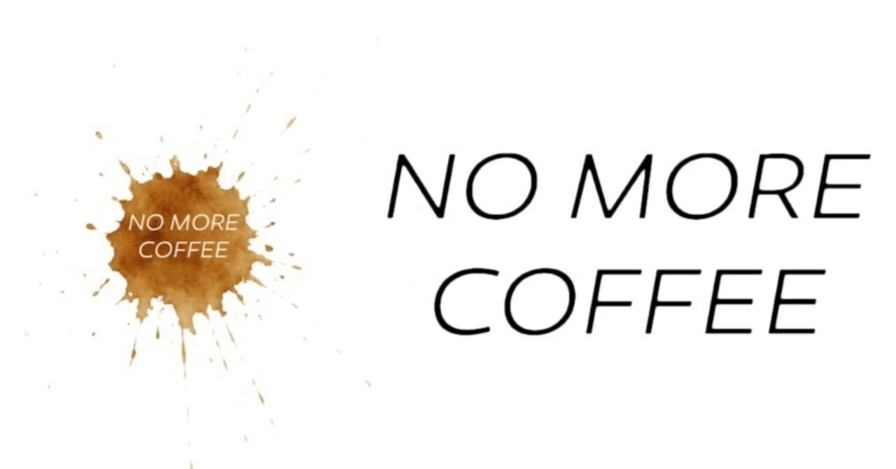 NO MORE COFFEE｜NO MORE COFFEE
