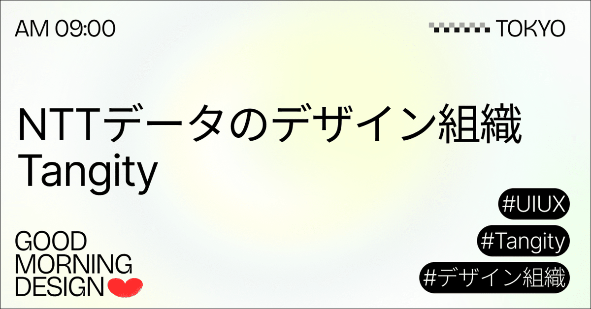 NTTデータのデザイン組織 Tangity｜GOOD MORNING DESIGN