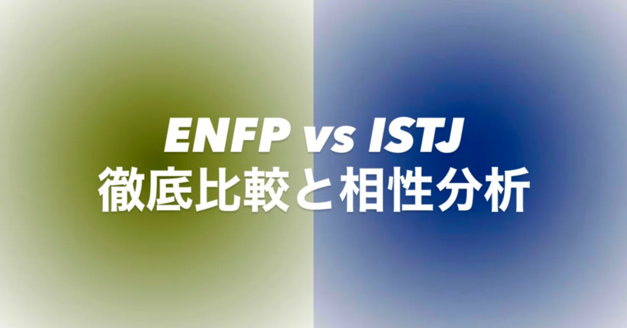 ENFP vs ISTJ 徹底比較と相性分析｜友達・恋愛・仕事で“わかり合うために”知っておくべきこと｜16TYPE 心理のトリセツ