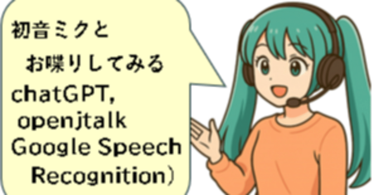 初音ミクとお喋りしてみる（chatGPT,Google Speech Recognition,openjtalk）｜こさじいっぱい