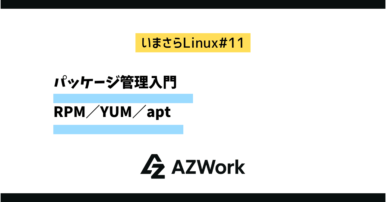 いまさらLinux #11｜パッケージ管理入門（RPM／YUM／apt）｜えび@AZWork
