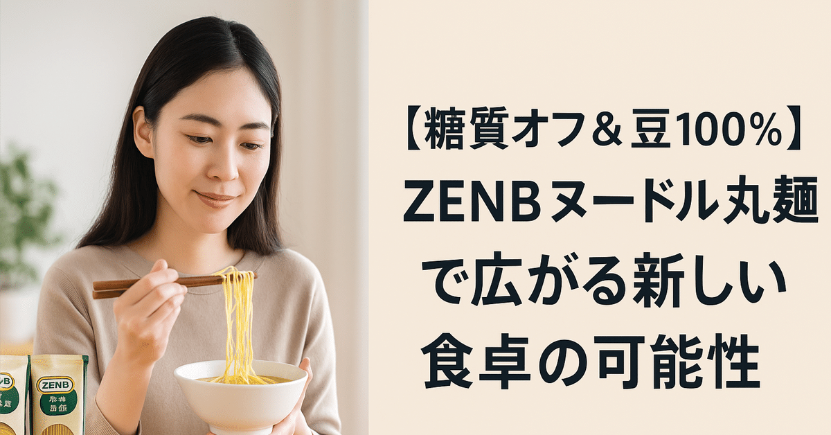 【糖質オフ＆豆100％】ZENBヌードル丸麺で広がる新しい食卓の可能性｜ミナ/AIコラムライター