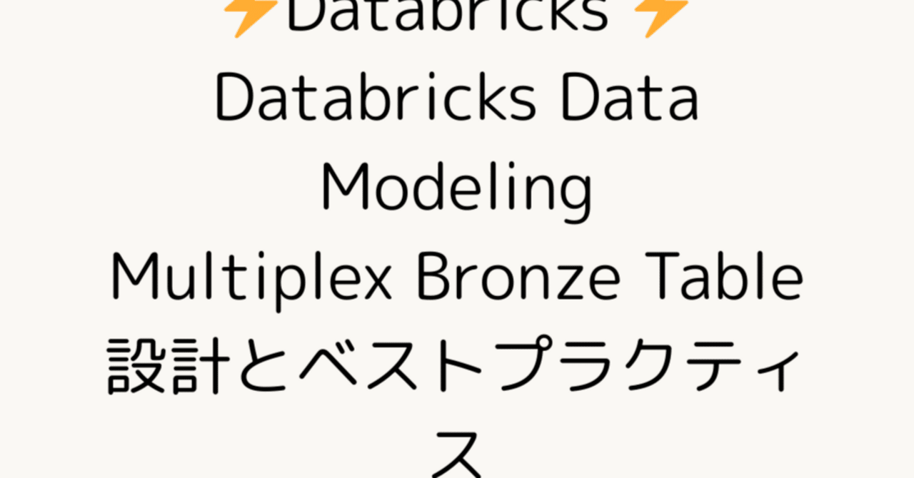 Databricks Data Modeling Multiplex Bronze Table設計とベストプラクティス｜Mellow Launch