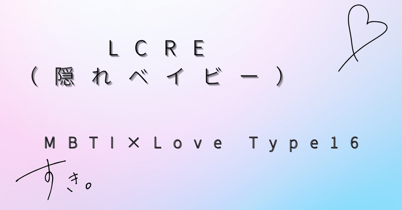 LCRE（隠れベイビー）完全解説～あなたの「無邪気さ」が最高の魅力～｜あいり＠MBTI・Love Type16恋愛ラボ