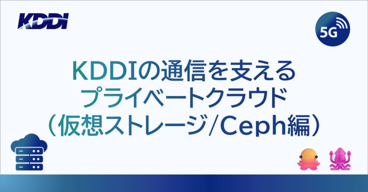 KDDIの通信を支えるプライベートクラウド(仮想ストレージ/Ceph編)｜KDDI Tech note
